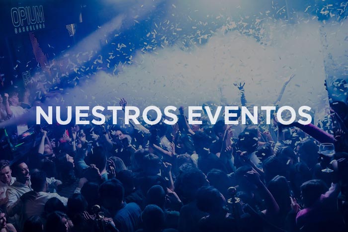 Nuestros eventos - Opium Barcelona